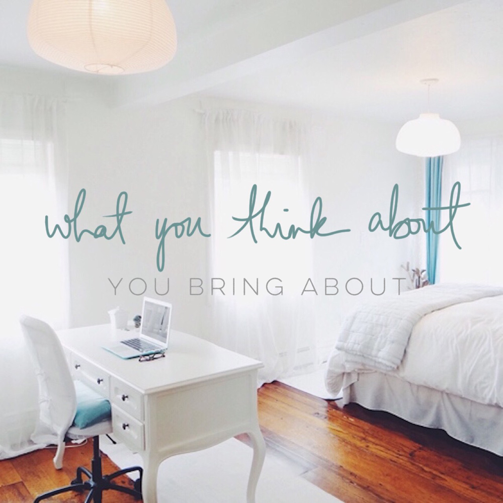 What you THINK about, you BRING about ...